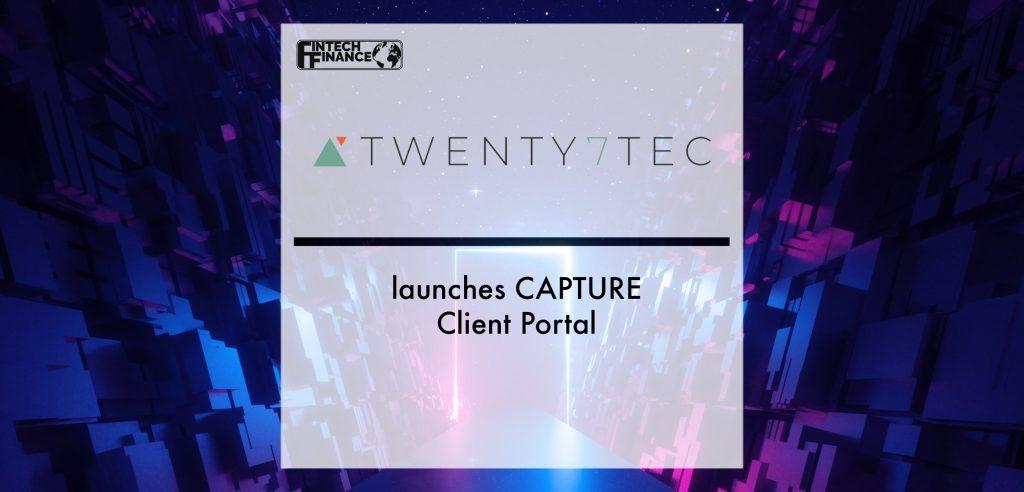 Twenty7Tec launches CAPTURE Client Portal | Fintech Finance