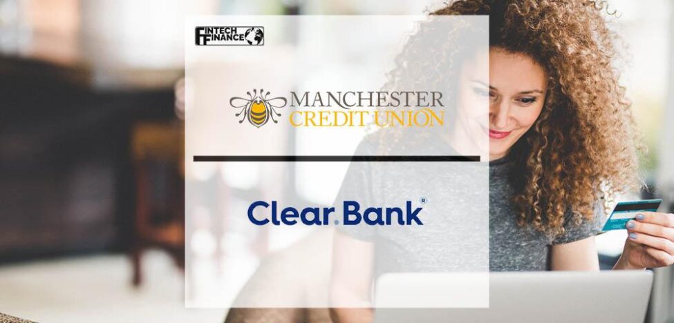 Manchester Credit Union Offers Real-Time Payments Via ClearBank