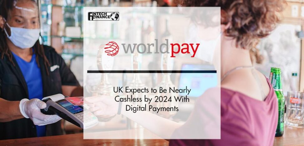 Worldpay: UK Nearly Cashless by 2024 With Digital Payments