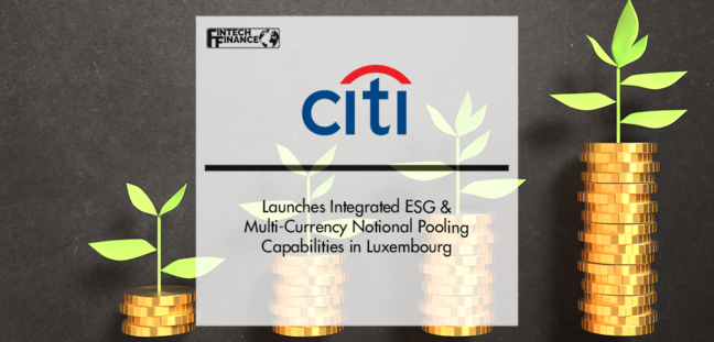 Citi launches integrated ESG & Multi-Currency Notional Pooling