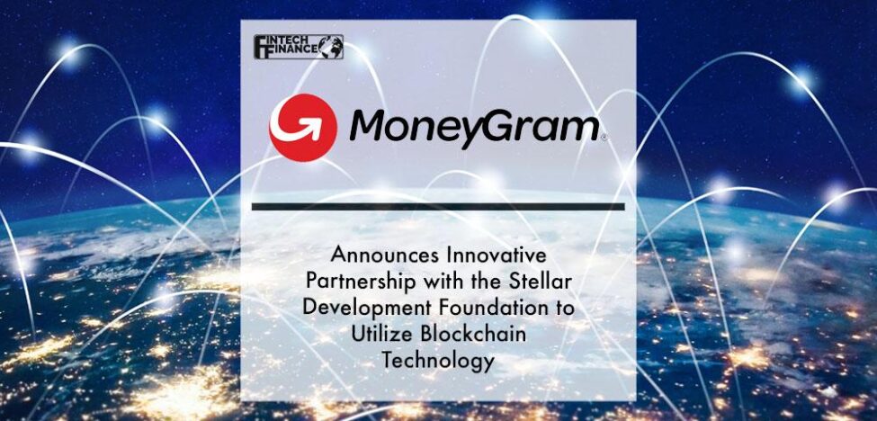 MoneyGram Announces with the Stellar Development Foundation to Utilize