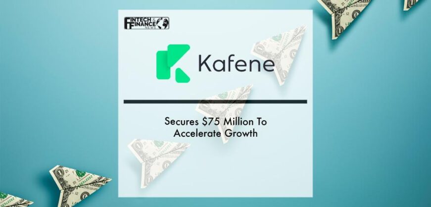 Kafene Secures $75 Million To Accelerate Growth