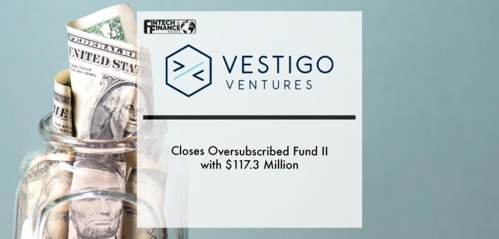 Vestigo Ventures Closes Oversubscribed Fund II with $117.3 Million