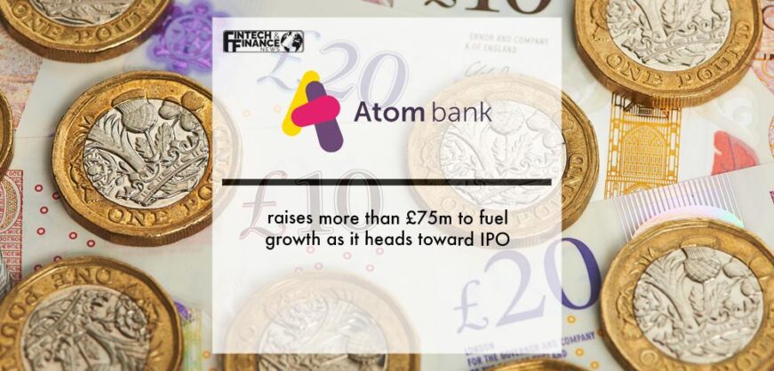 Atom bank raises more than £75m to fuel growth as it heads toward IPO