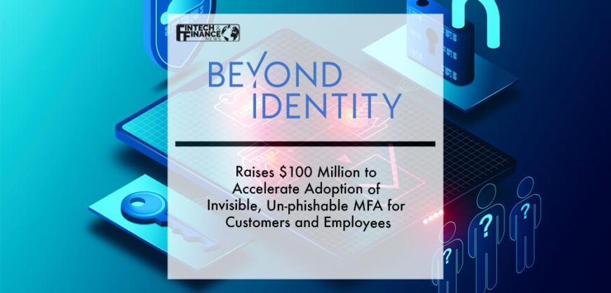 Beyond Identity Raises $100 Million to Accelerate Adoption of Invisible
