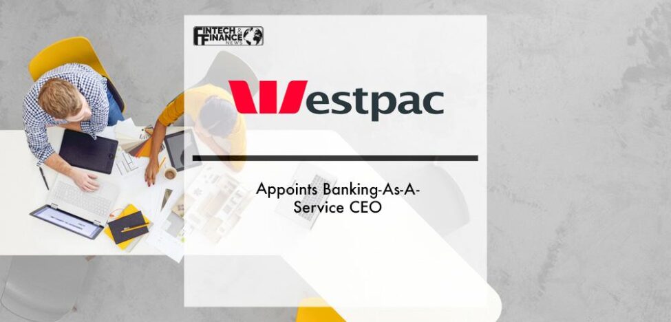 Westpac Appoints Banking As A Service CEO