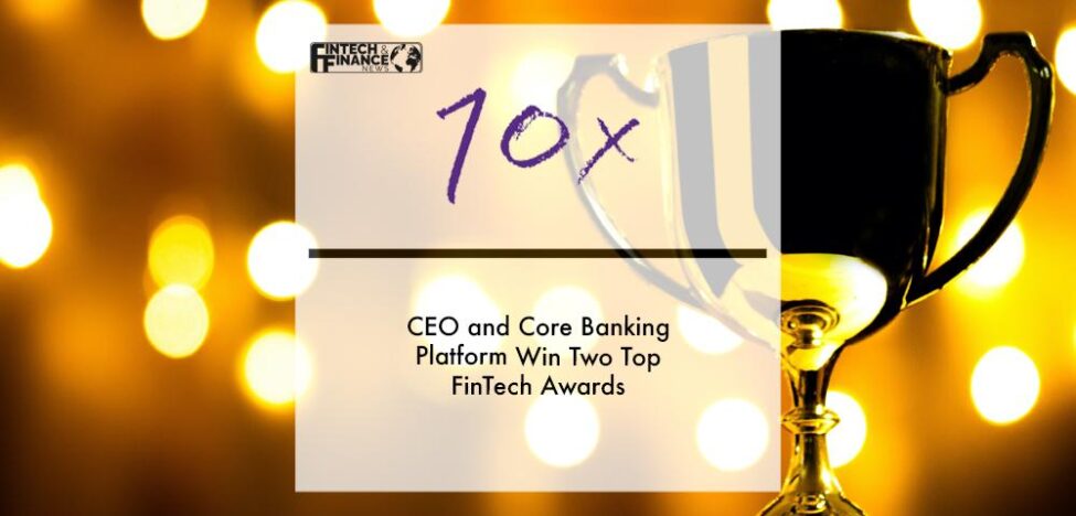 10x Banking CEO & Core Banking Platform Win Two Top FinTech Awards
