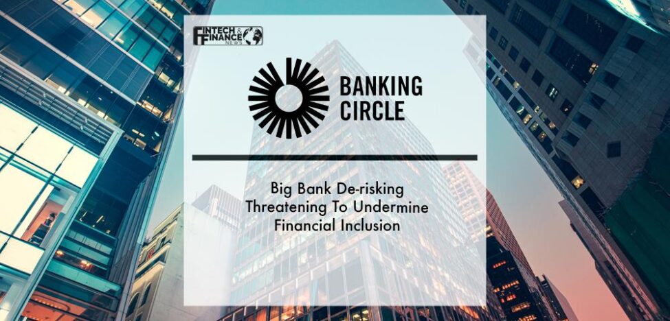 Banking Circle: Big Bank De-risking Threatening