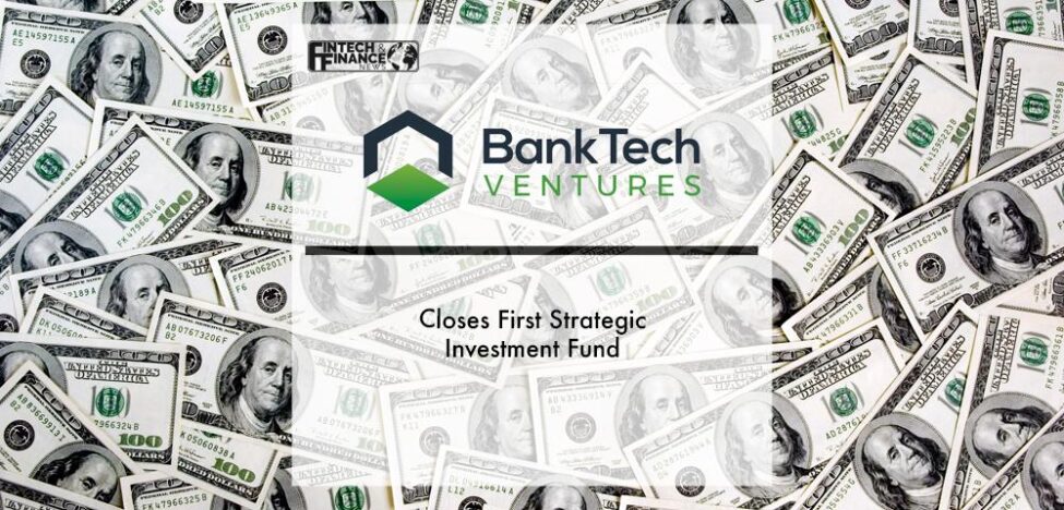 BankTech Ventures Closes First Strategic Investment Fund