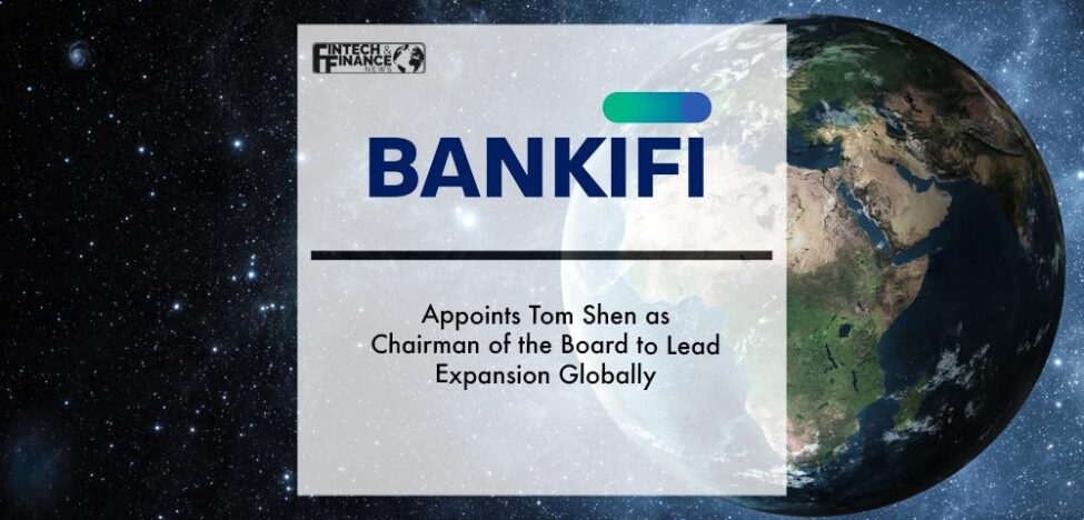 BankiFi Appoints Tom Shen as Chairman of the Board