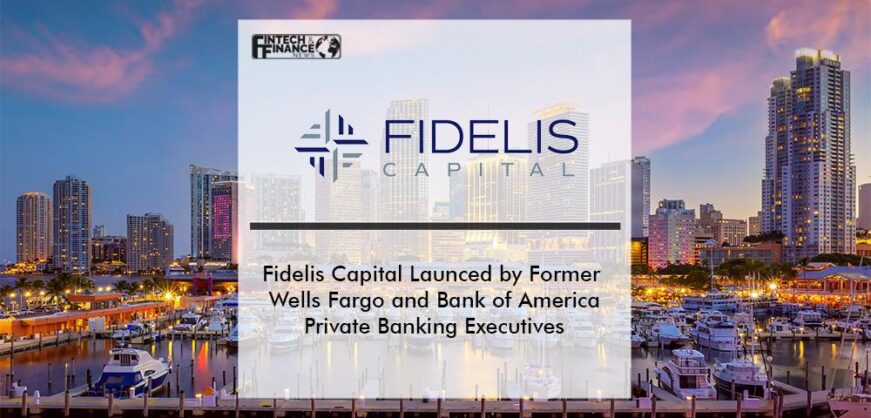 Fidelis Capital Launched by Veteran Private Banking Executives