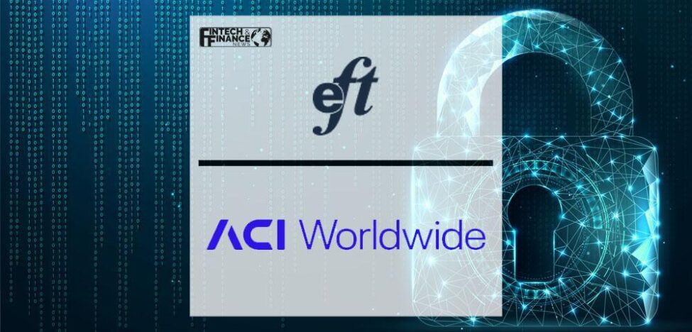 Payments specialist EFT Corporation teams up with ACI Worldwide to ...