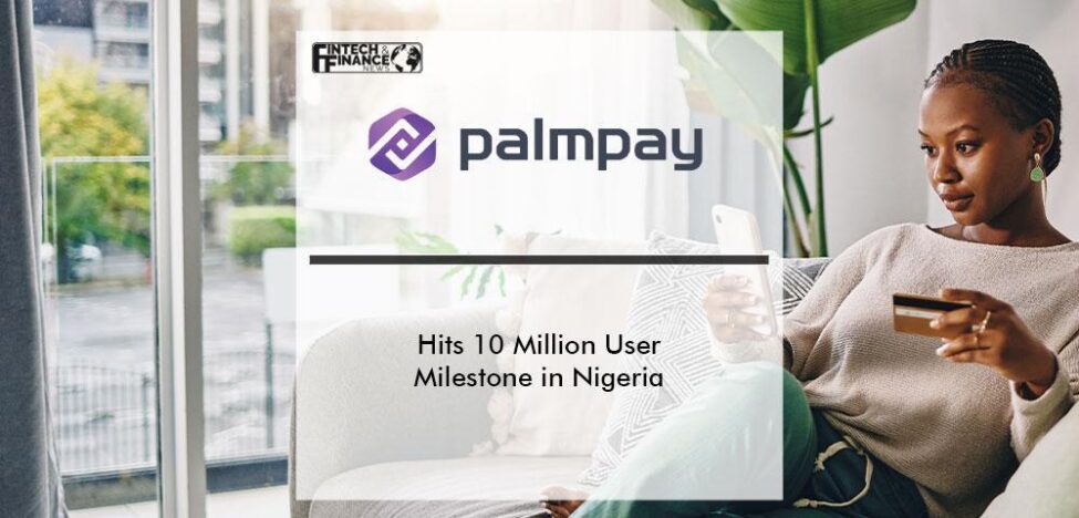 PalmPay Hits 10 Million User Milestone in Nigeria