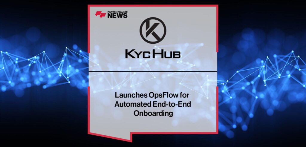 KYC Hub Launches OpsFlow for Auto End-to-End Onboarding