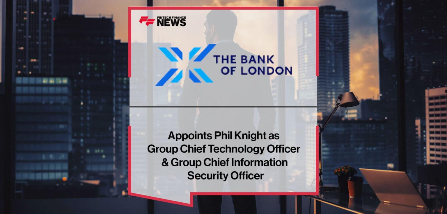 The Bank of London Appoints Phil Knight as Group Chief Technology Officer & Group Chief ...