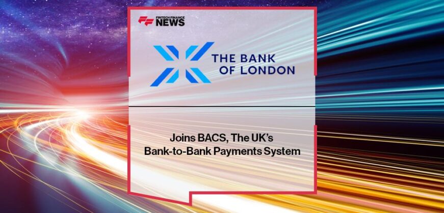 The Bank Of London Joins BACS, The UK’s Bank-to-Bank Payments System