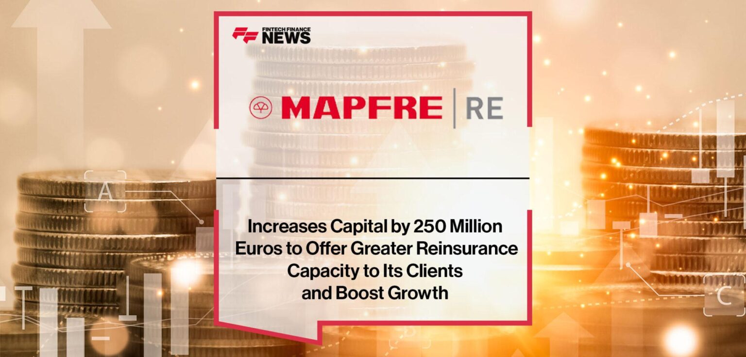 MAPFRE RE Increases Capital by 250 Million Euros to Offer Greater Reinsurance Capacity to Its ...