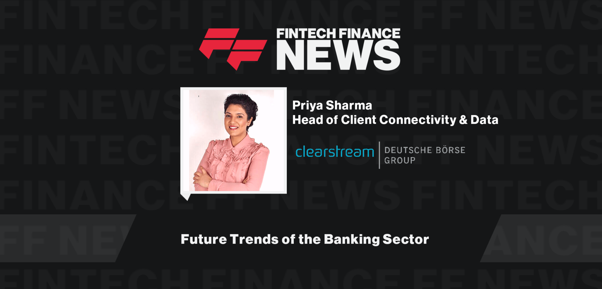 Clearstream's Priya Sharma on the Future Trends of the Banking Sector