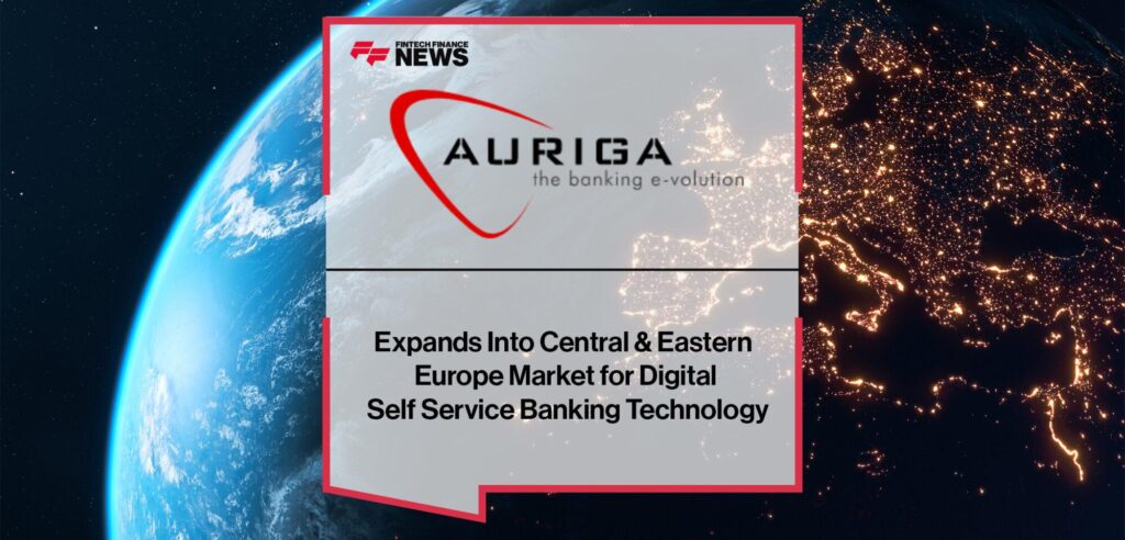 Auriga Expands Into Central & Eastern Europe Market for Digital Self Service Banking Technology