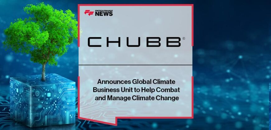 Chubb Announces Global Climate Business Unit to Help Combat and Manage Climate Change