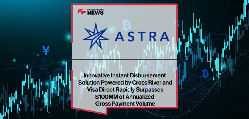 Astra’s Innovative Instant Disbursement Solution Powered by Cross River and Visa Direct Rapidly ...