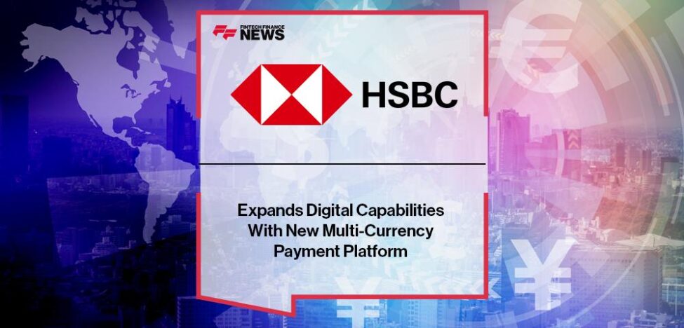 HSBC Expands Digital Capabilities With New Multi-Currency Payment Platform
