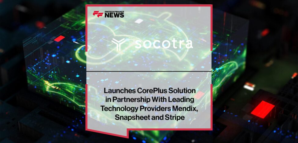 Socotra Launches CorePlus Solution in Partnership With Leading ...