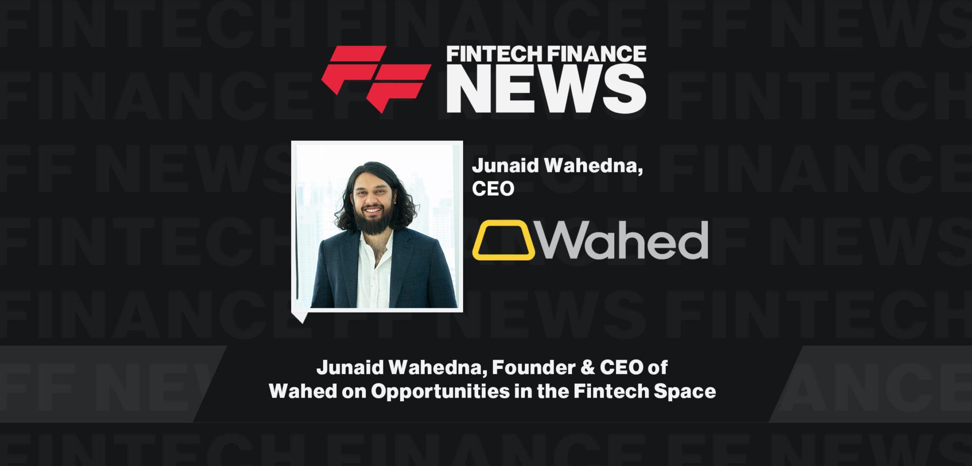 Junaid Wahedna, Founder & CEO of Wahed on Opportunities in the Fintech ...