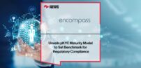 Encompass Unveils pKYC Maturity Model to Set Benchmark for Regulatory Compliance