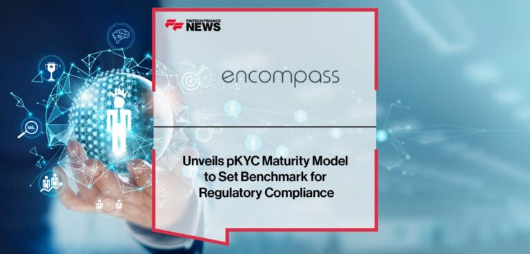 Encompass Unveils pKYC Maturity Model to Set Benchmark for Regulatory Compliance
