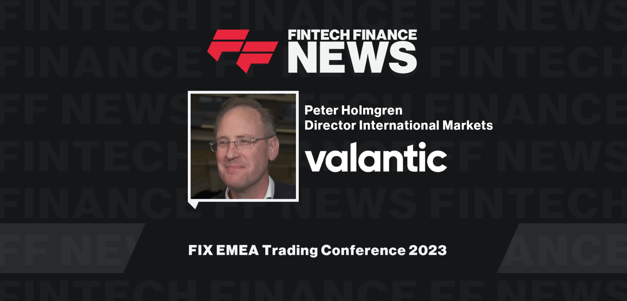 Peter Holmgren - Valantic FSA - FIX EMEA Trading Conference 2023