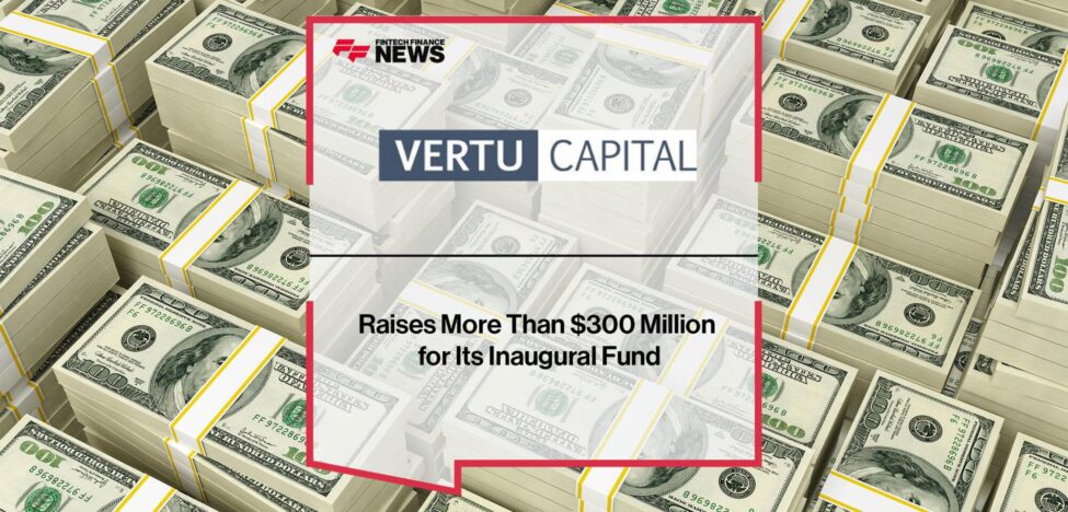 Vertu Capital Raises More Than $300 Million for Its Inaugural Fund