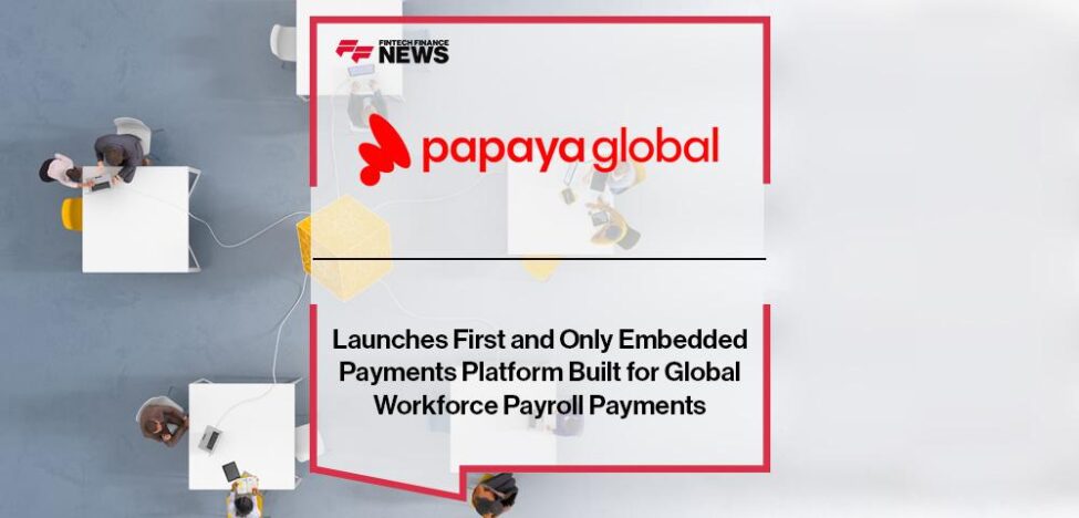 Papaya Global Launches First and Only Embedded Payments Platform Built ...