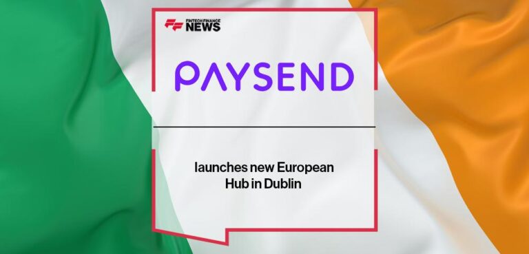 Paysend launches new European Hub in Dublin