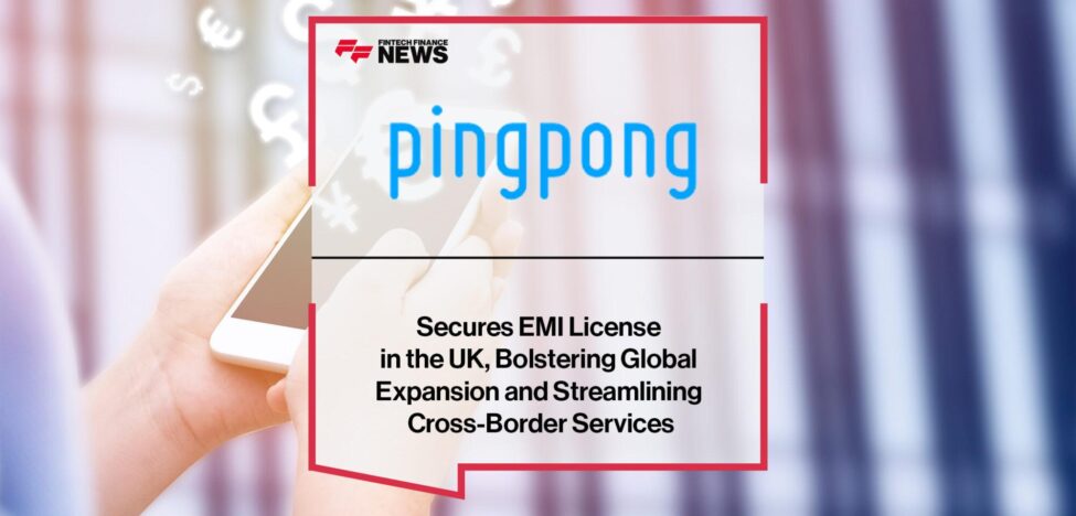 Pingpong Payments Secures Emi License In The Uk Bolstering Global