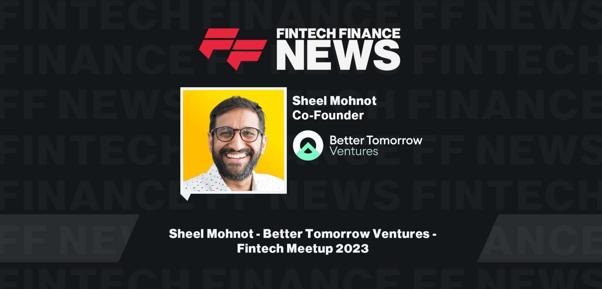 Sheel Mohnot - Better Tomorrow Ventures - Fintech Meetup 2023