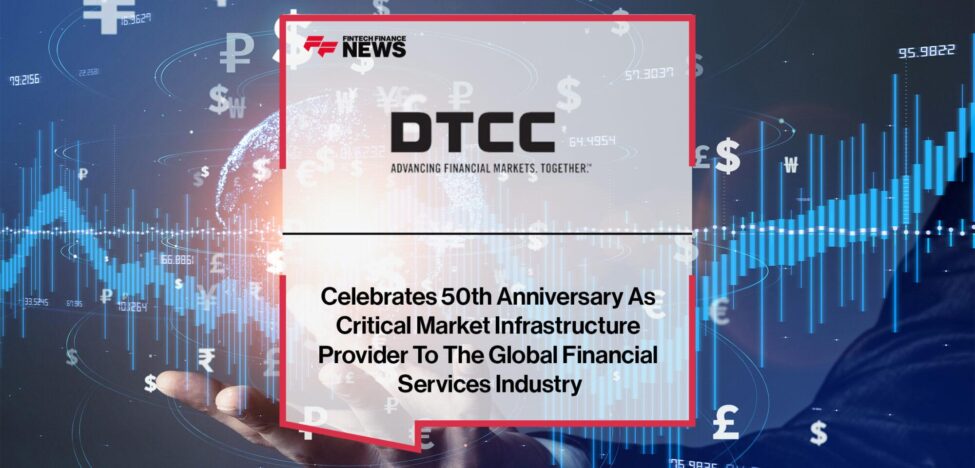 DTCC Celebrates 50th Anniversary As Critical Market Infrastructure ...