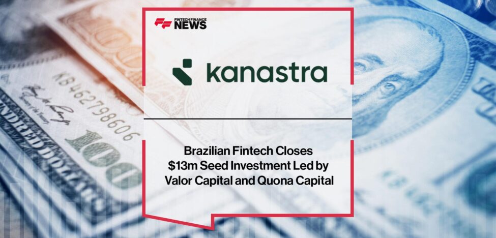 Brazilian Fintech Kanastra Closes $13m Seed Investment Led by Valor ...