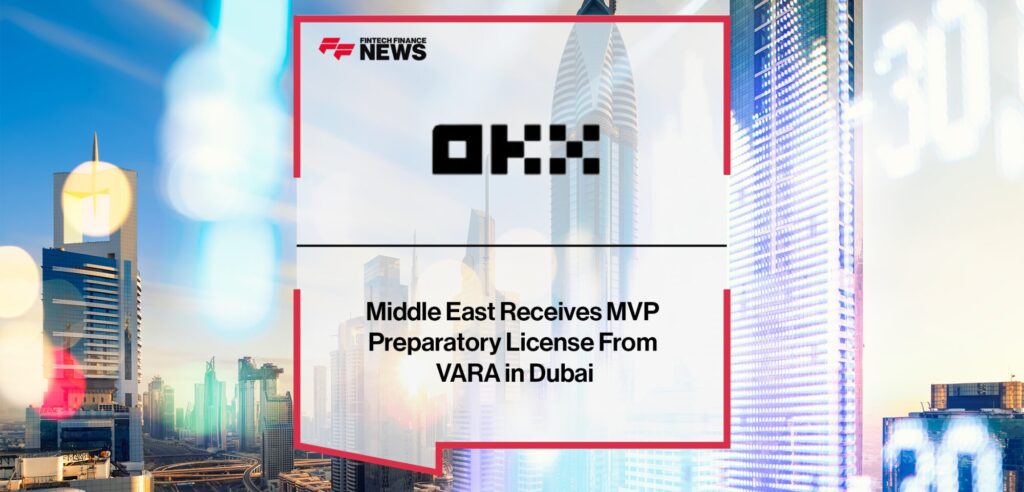 OKX Middle East Receives MVP Preparatory License From VARA in Dubai