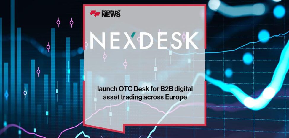 Nexdesk launch OTC Desk for B2B digital asset trading across Europe