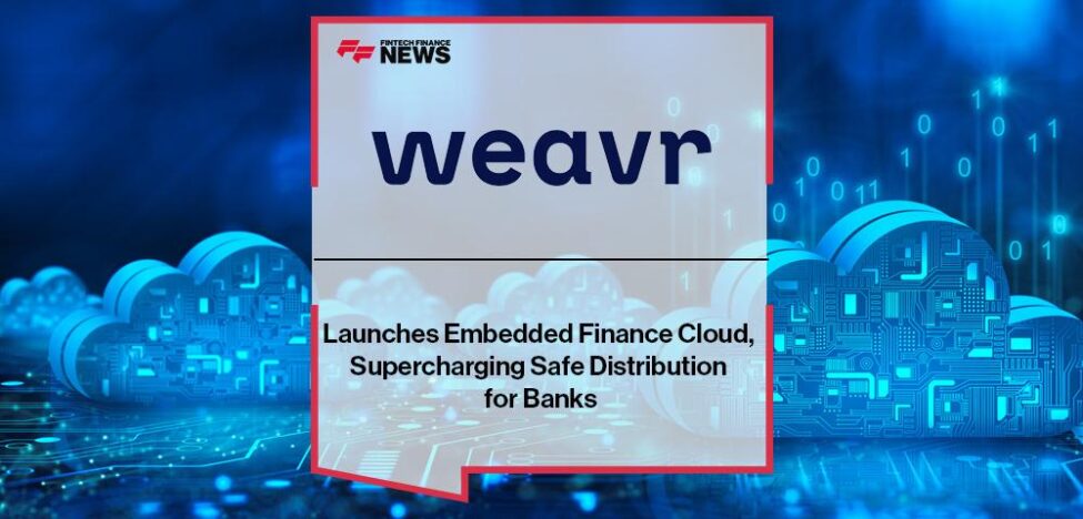 Weavr Launches Embedded Finance Cloud, Supercharging Safe Distribution ...