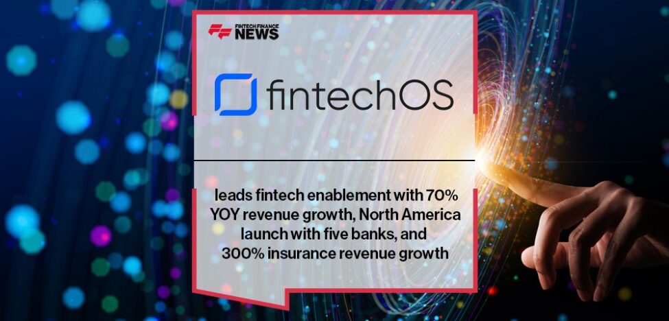 FintechOS leads fintech enablement with 70% YOY revenue growth, North America launch with five ...