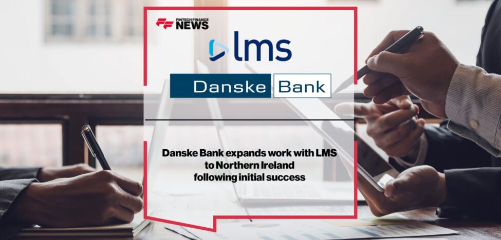 Danske Bank expands work with LMS to Northern Ireland following initial ...