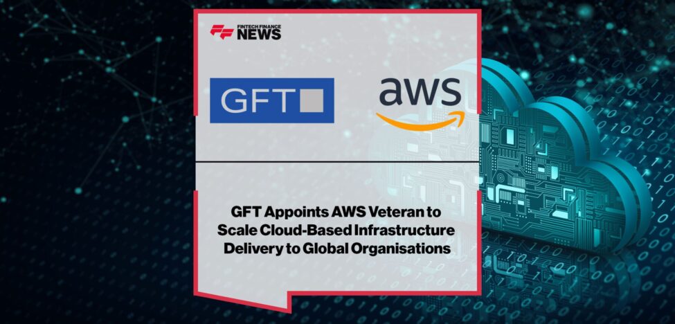 GFT Appoints AWS Veteran to Scale Cloud-Based Infrastructure