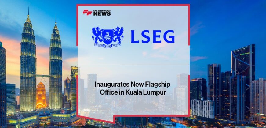 LSEG Inaugurates New Flagship Office in Kuala Lumpur