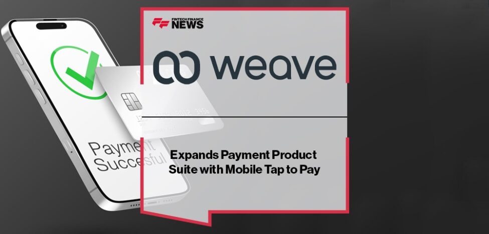 Weave Expands Payment Product Suite with Mobile Tap to Pay