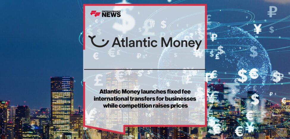 Atlantic Money launches fixed fee international transfers for ...