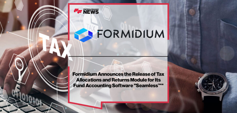 Formidium Announces the Release of Tax Allocations and Returns Module for Its Fund Accounting ...