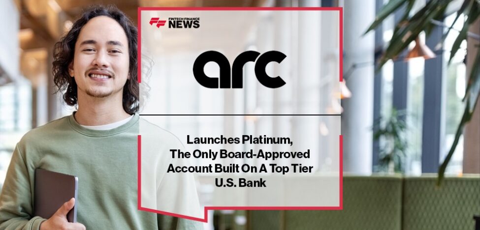Arc Launches Platinum, The Only Board-Approved Account Built On A Top ...