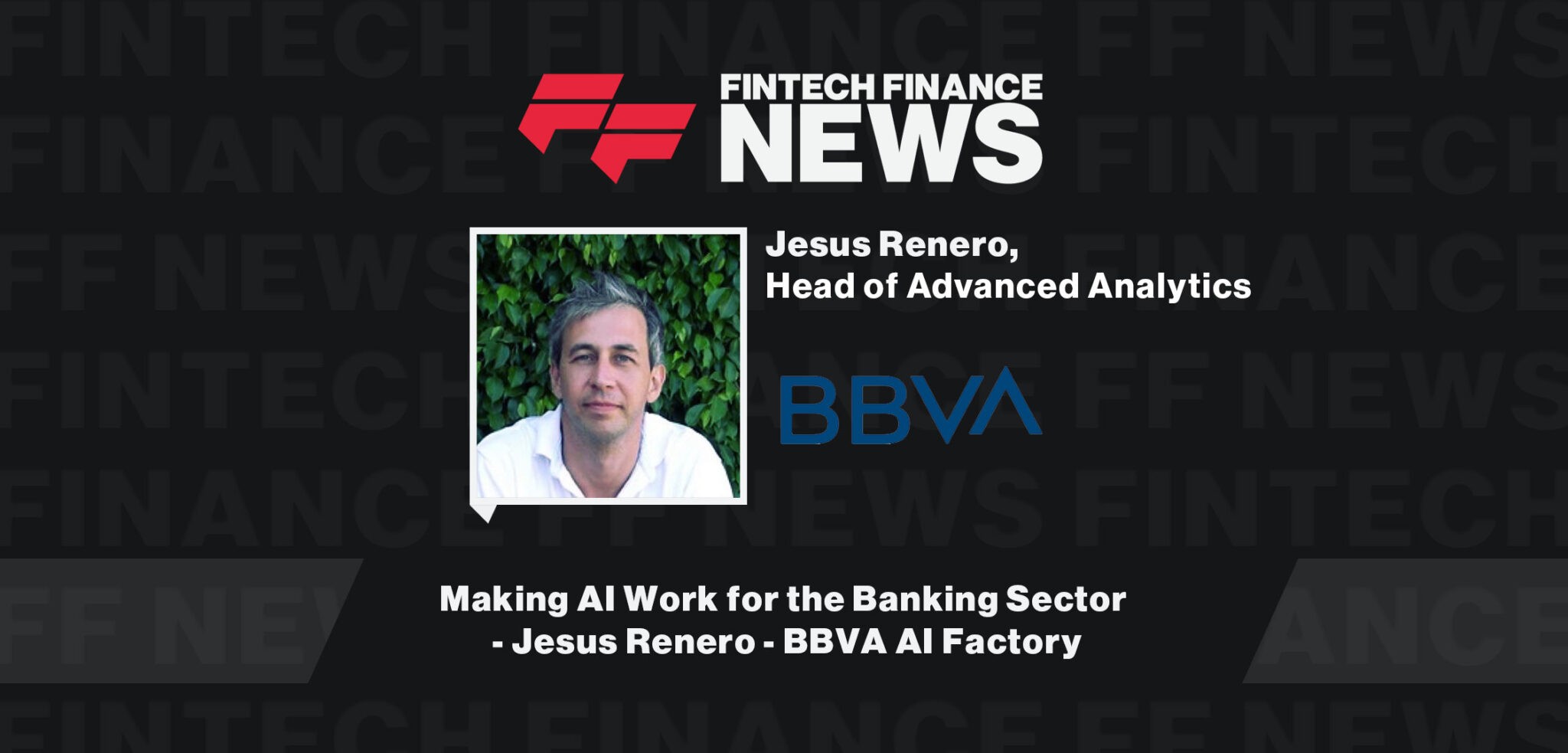 Making AI Work for the Banking Sector - Jesus Renero - BBVA AI Factory